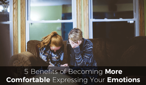 5 Benefits of Becoming More Comfortable Expressing Your Emotions ...